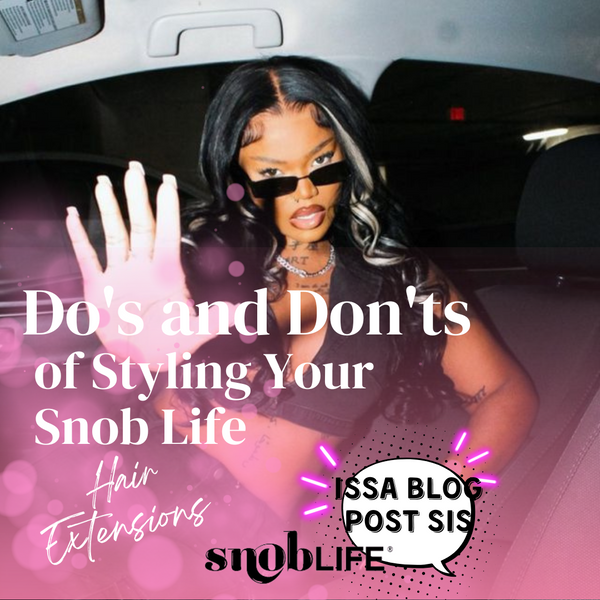 The Do's and Don'ts of Styling Your Snob Life Hair Extensions | Snob Life