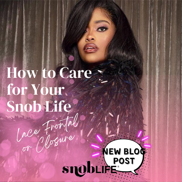 How to Care for Your Snob Life Lace Frontal or Closure | Snob Life